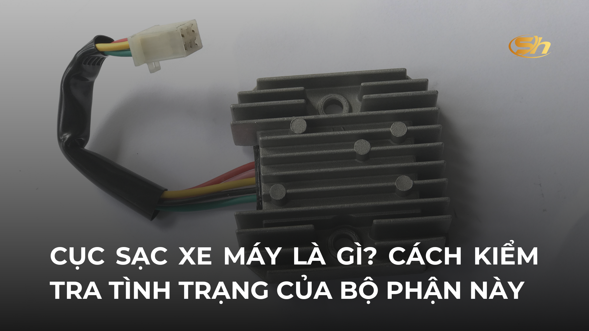 CỤC SẠC XE MÁY LÀ GÌ? CÁCH KIỂM TRA TÌNH TRẠNG CỦA BỘ PHẬN NÀY